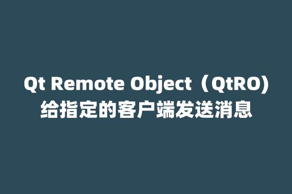 Qt Remote Object（QtRO)給指定的客戶端發送消息 - 頭條匯