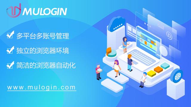 MuLogin browser--a more efficient and stable multi-account anti-association fingerprint browser ...